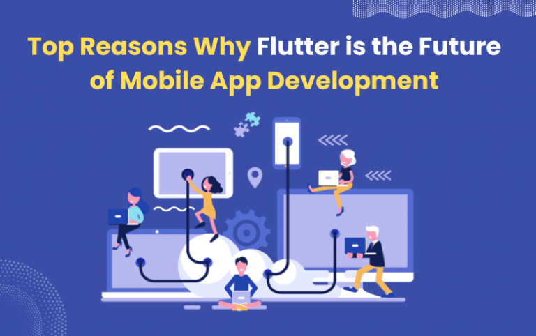 Top Reasons Why Flutter is the Future of Mobile App Development
